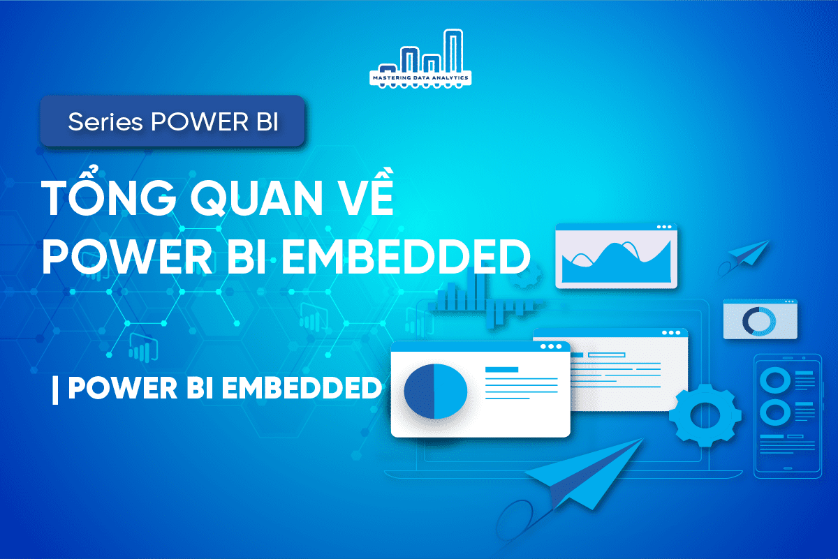 Tổng Quan Về Power BI Embedded - Mastering Data Analytics Tổng Quan Về Power BI Embedded - Mastering Data Analytics