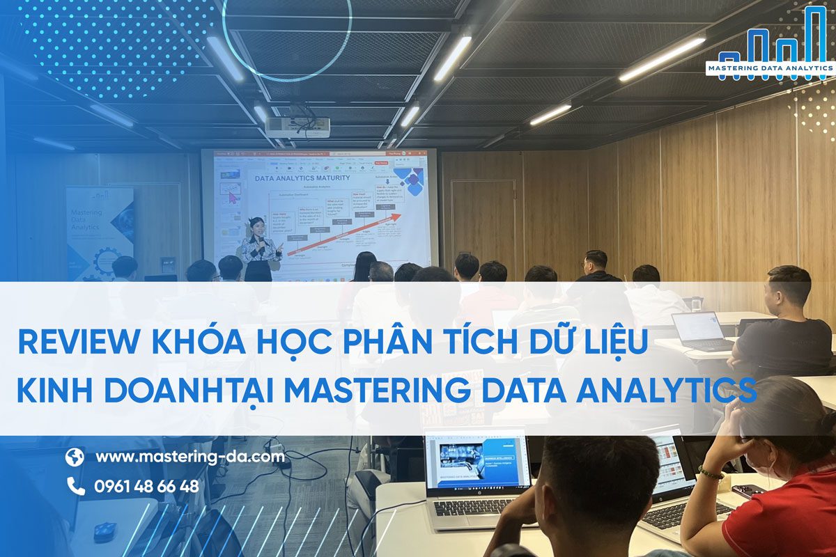 Review Chi tiết khóa học Phân tích Dữ liệu Kinh doanh tại Mastering Data Analytics - Mastering ...